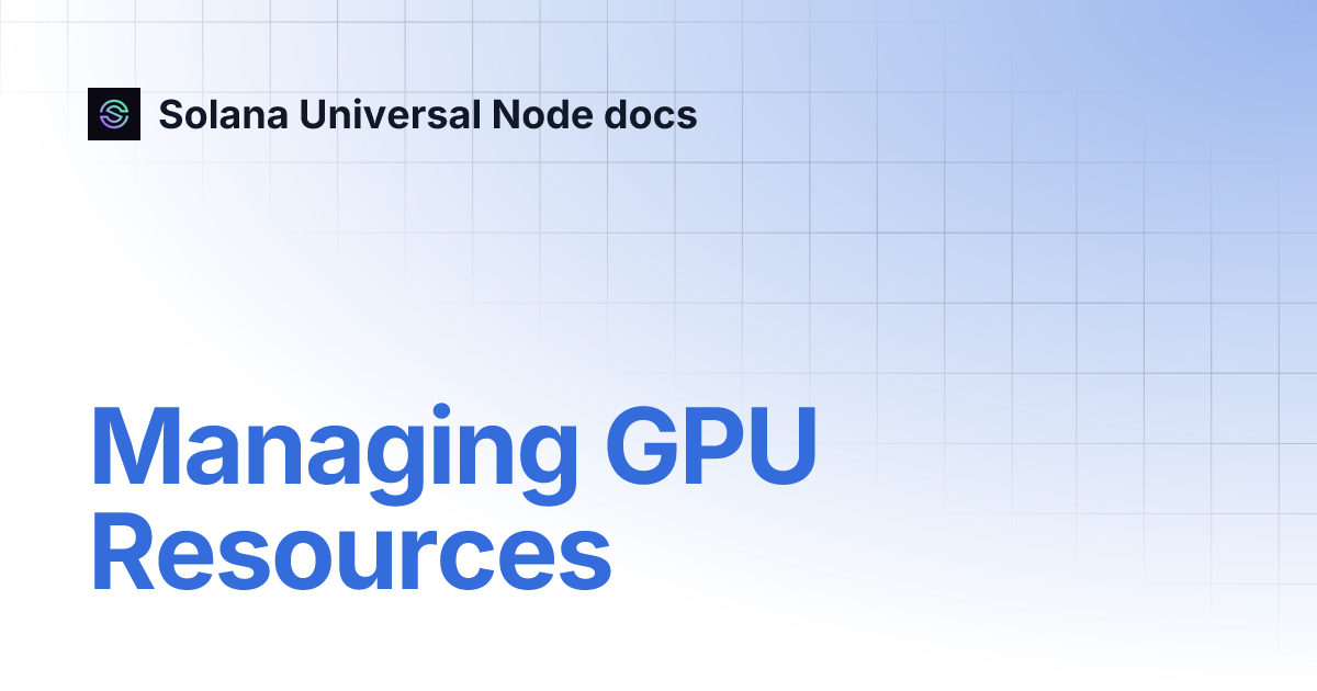 Managing GPU Resources | Solana Universal Node docs